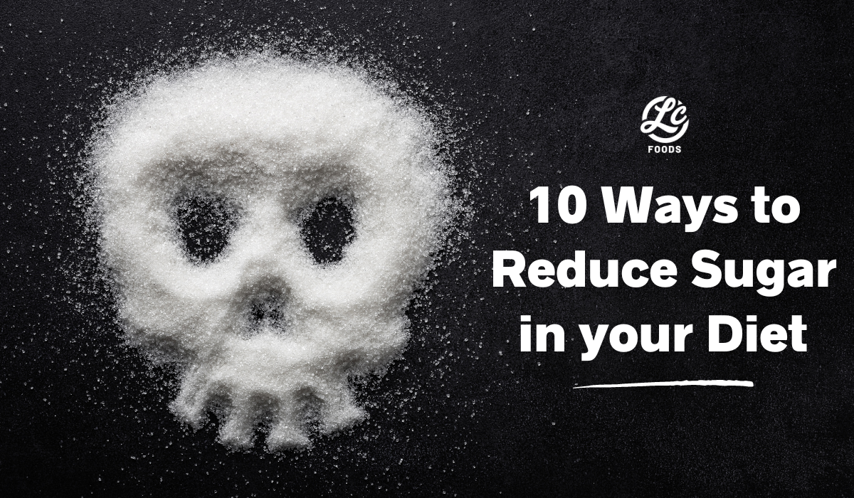 10 Ways to Reduce Sugar in your Diet - The LC Foods Community